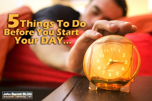 5 Things To Do Before You Start Your Day… | John Barrett Blog