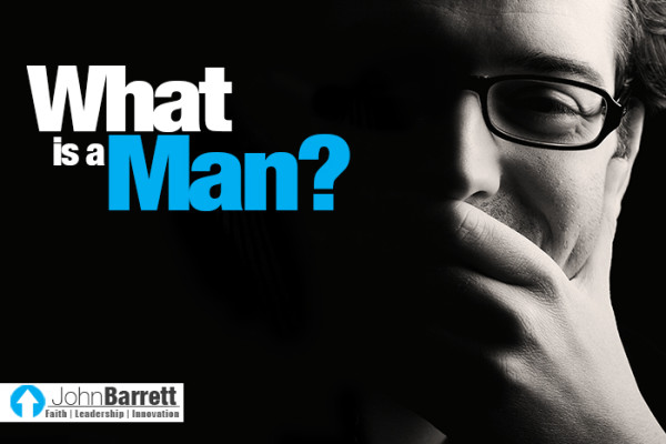 What Is A Man? | John Barrett Blog