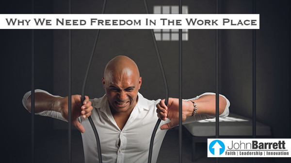 Why We Need Freedom In The Work Place | John Barrett Blog