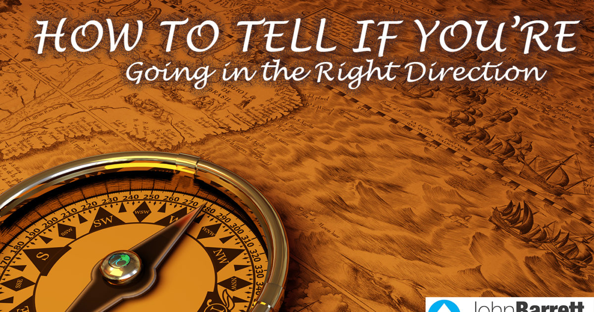 How To Tell If You’re Going In The Right Direction | John Barrett Blog