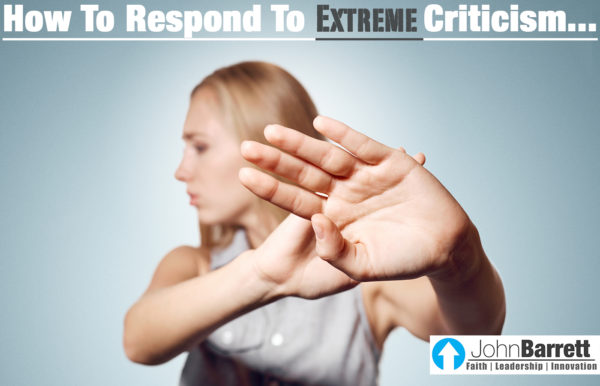 How To Respond To Extreme Criticism… | John Barrett Blog