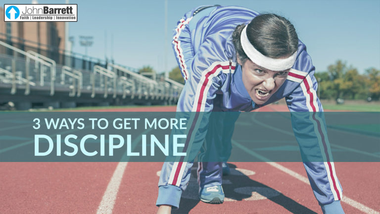3 Ways To Get More Discipline | John Barrett Blog