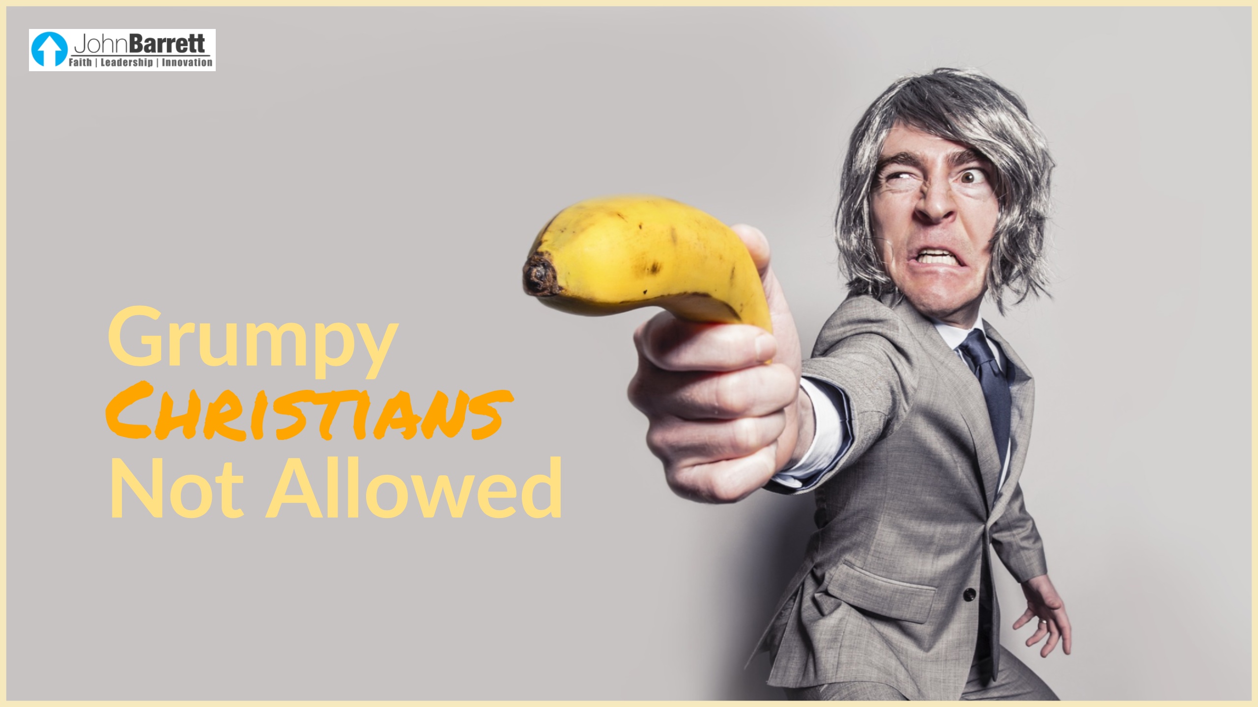 Grumpy Christians Not Allowed | John Barrett Blog