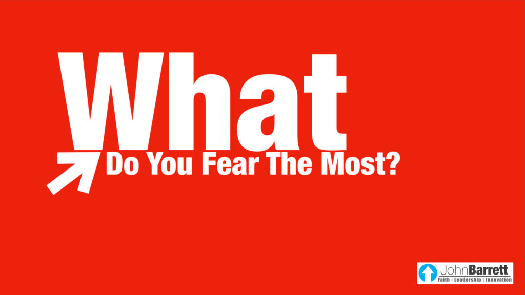 What Do You Fear The Most? | John Barrett Blog