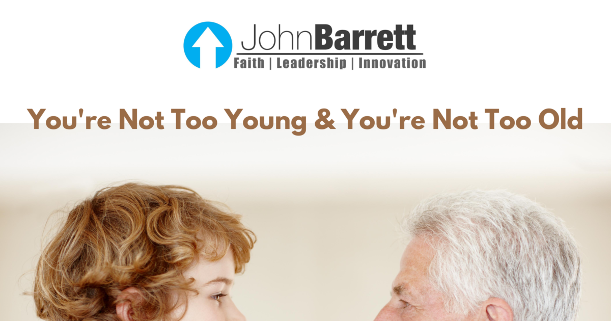 You’re Not Too Young & You’re Not Too Old | John Barrett Blog