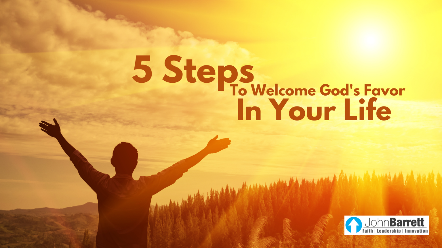 5 Steps To Welcome God’s Favor In Your Life | John Barrett Blog