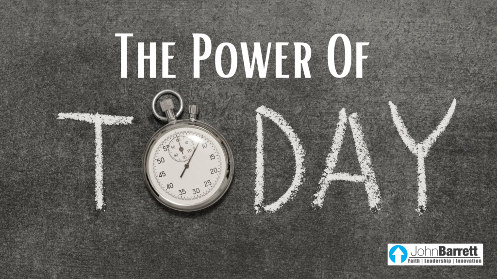 The Power Of Today | John Barrett Blog