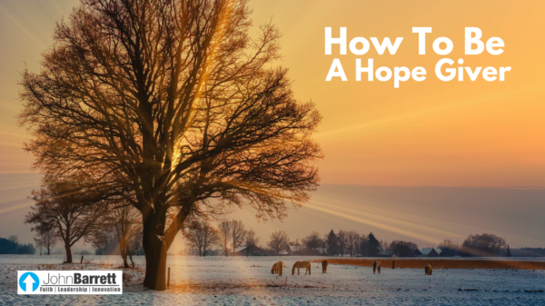 How To Be A Hope Giver | John Barrett Blog