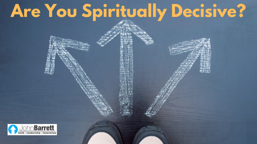 Are You Spiritually Decisive? | John Barrett Blog
