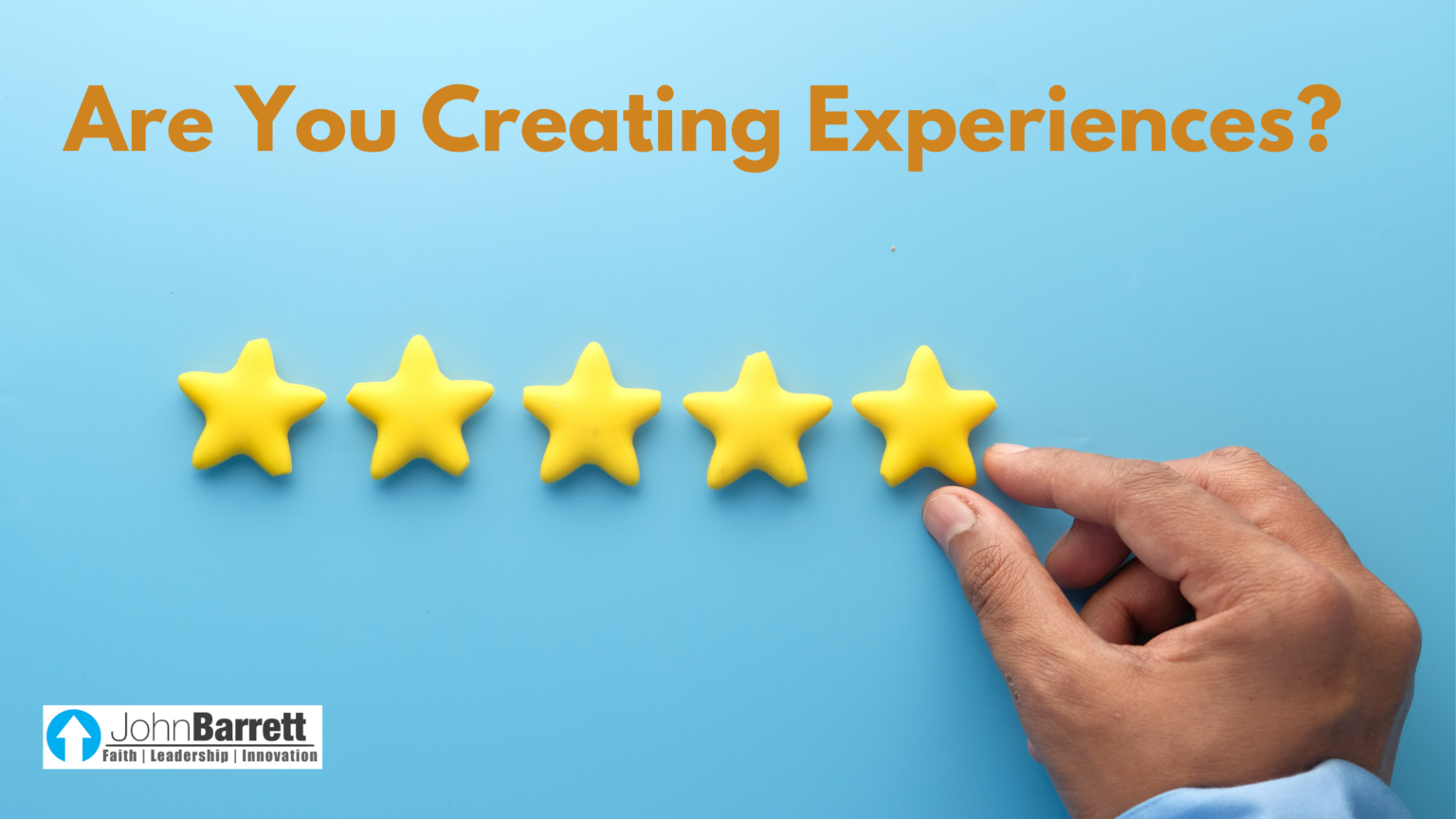 Are You Creating Experiences? | John Barrett Blog