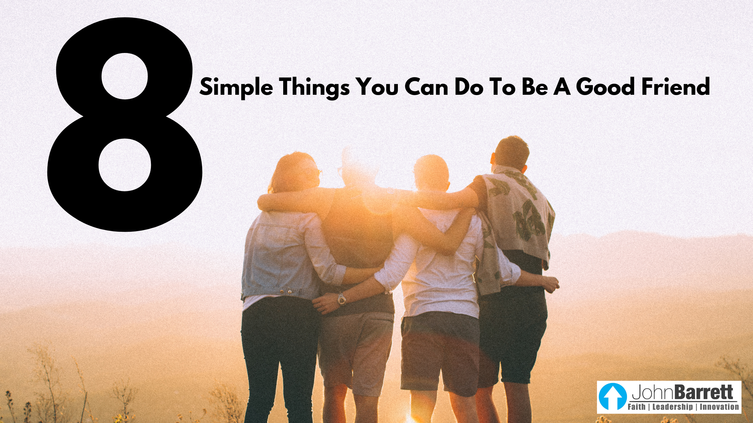 8 Simple Things You Can Do To Be A Good Friend | John Barrett Blog