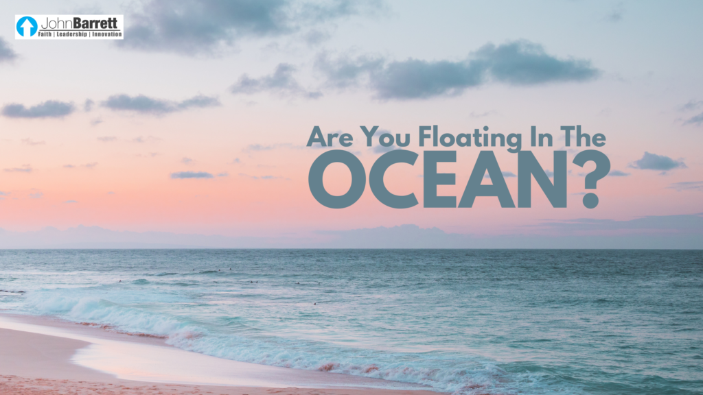 Are You Floating In The Ocean? | John Barrett Blog