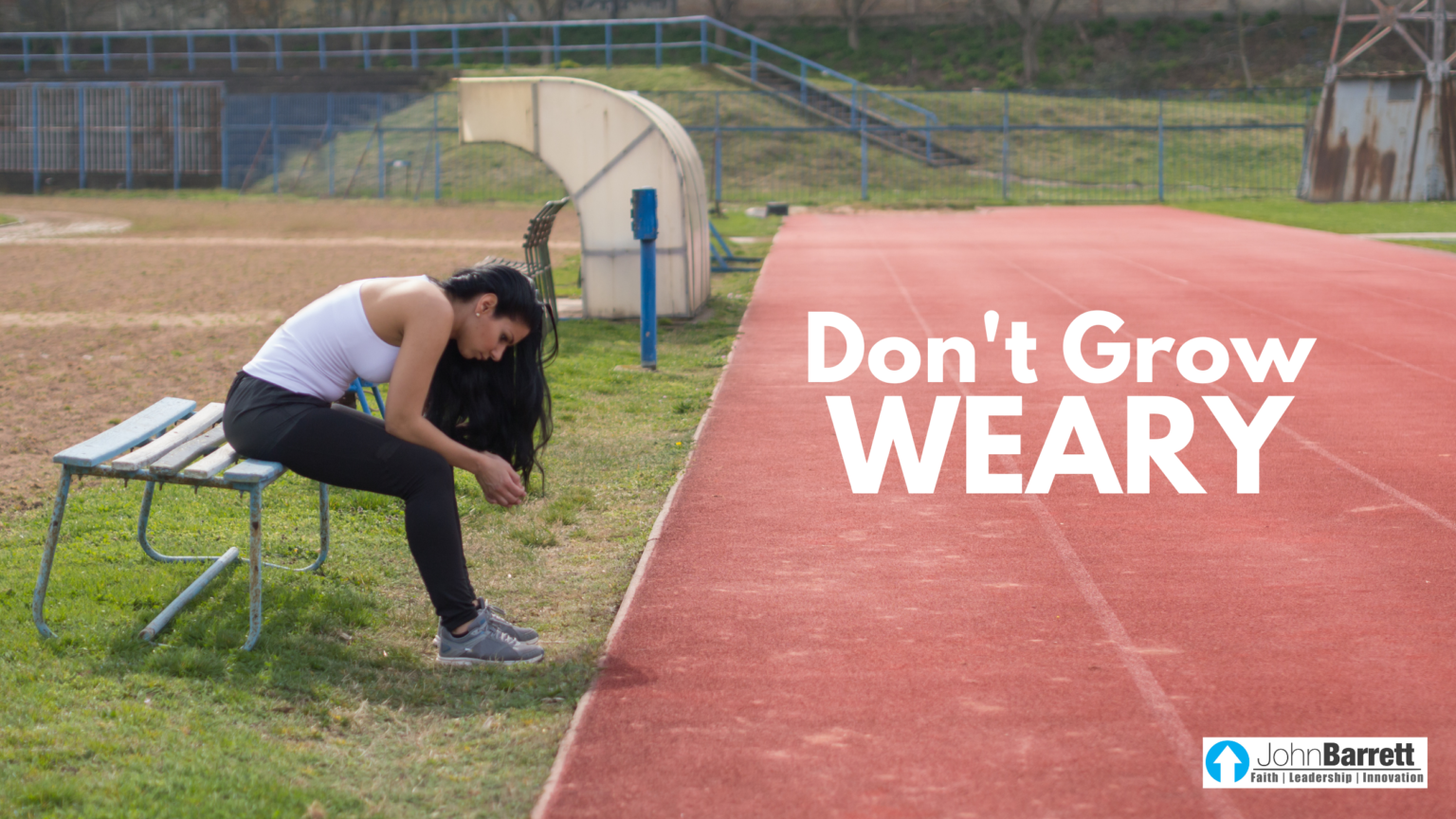 Don’t Grow Weary | John Barrett Blog