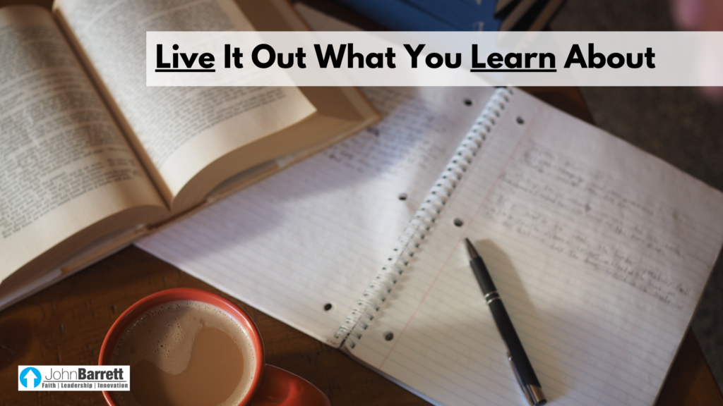 Live It Out What You Learn About | John Barrett Blog