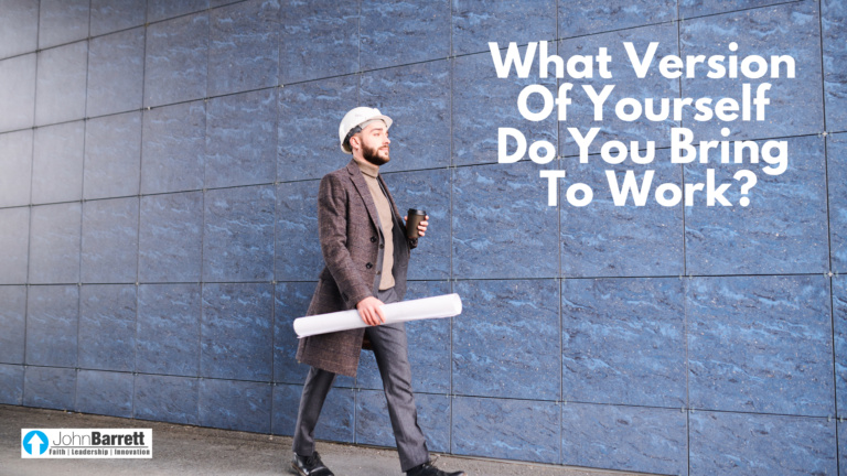 What Version Of Yourself Do You Bring To Work? | John Barrett Blog