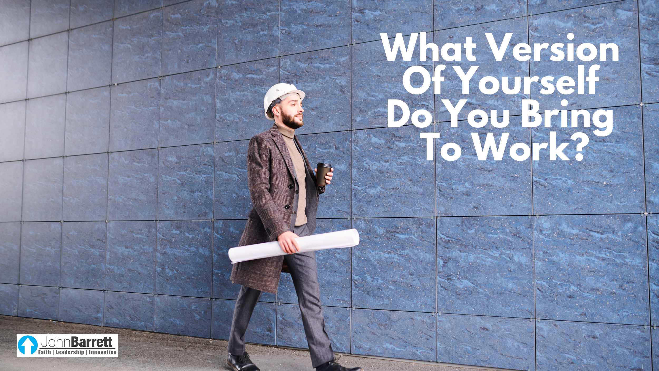 What Version Of Yourself Do You Bring To Work? | John Barrett Blog