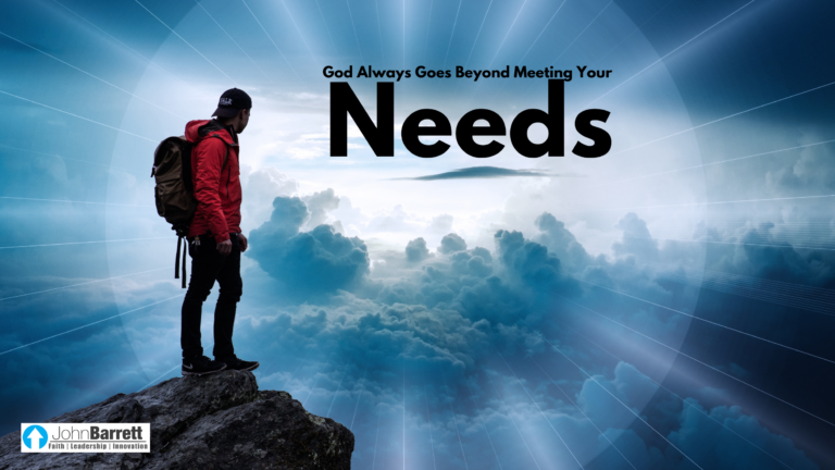 God Always Goes Beyond Meeting Your Needs | John Barrett Blog