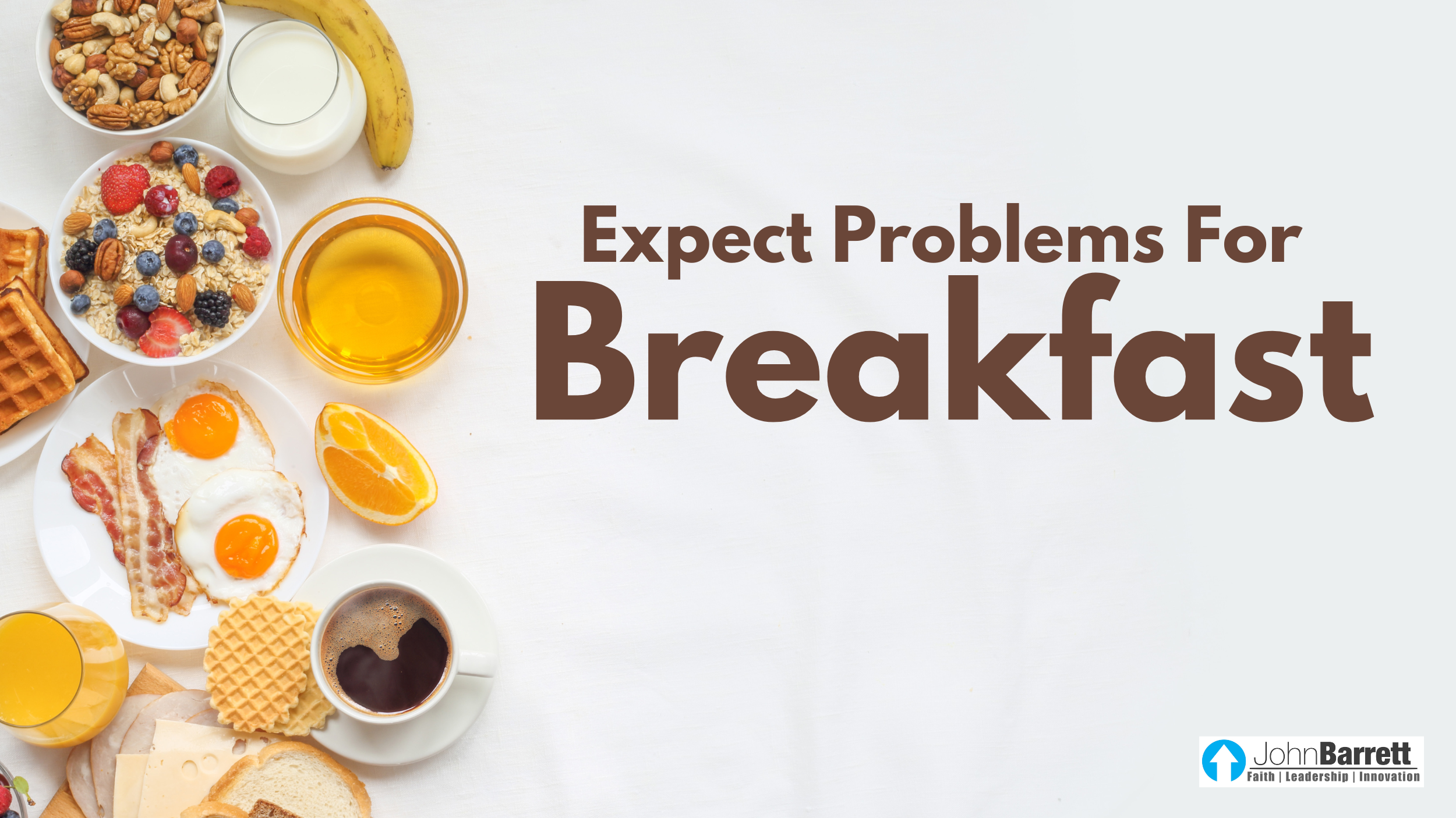 Expect Problems For Breakfast | John Barrett Blog