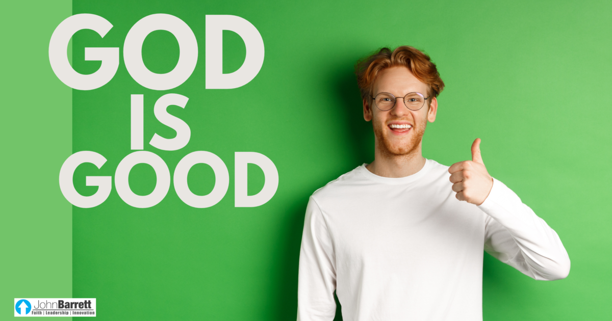 God Is Good | John Barrett Blog