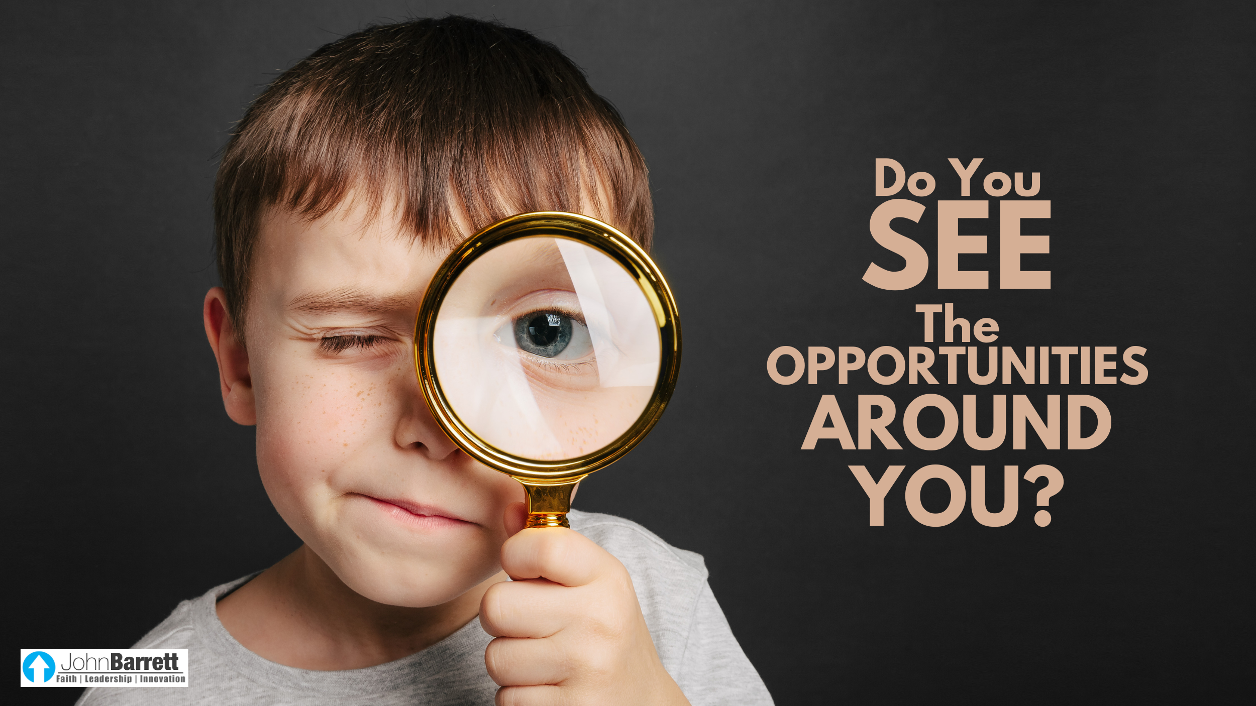 Do You See The Opportunities Around You? | John Barrett Blog