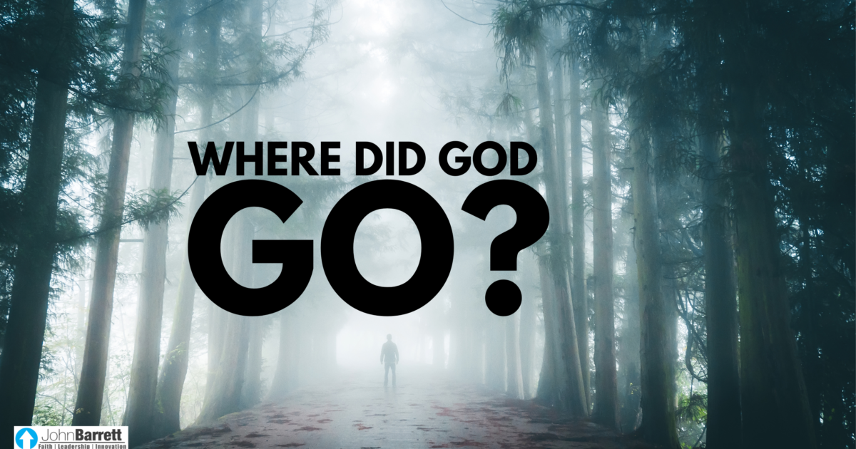 Where Did God Go? | John Barrett Blog