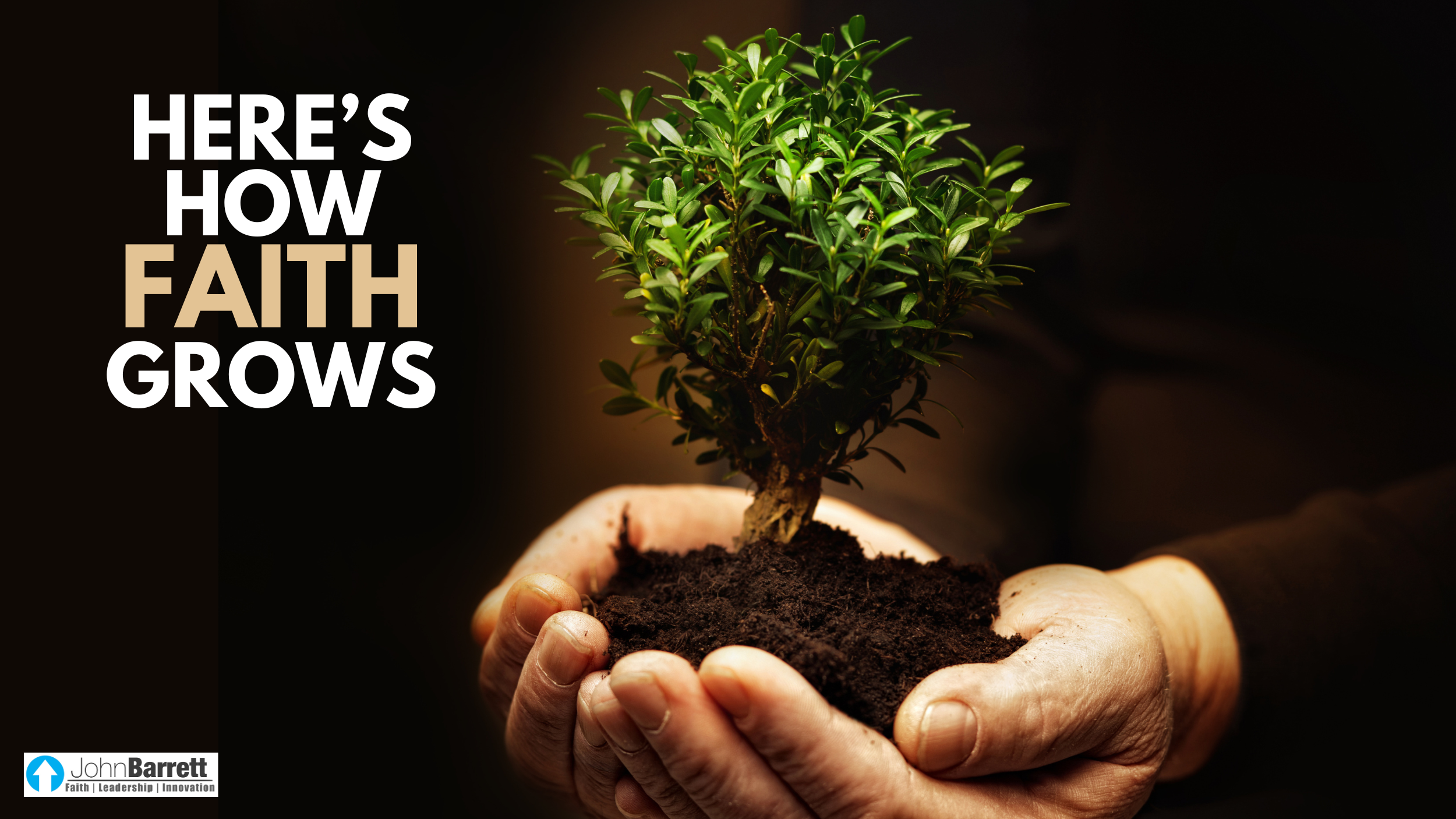 Here’s How Faith Grows | John Barrett Blog