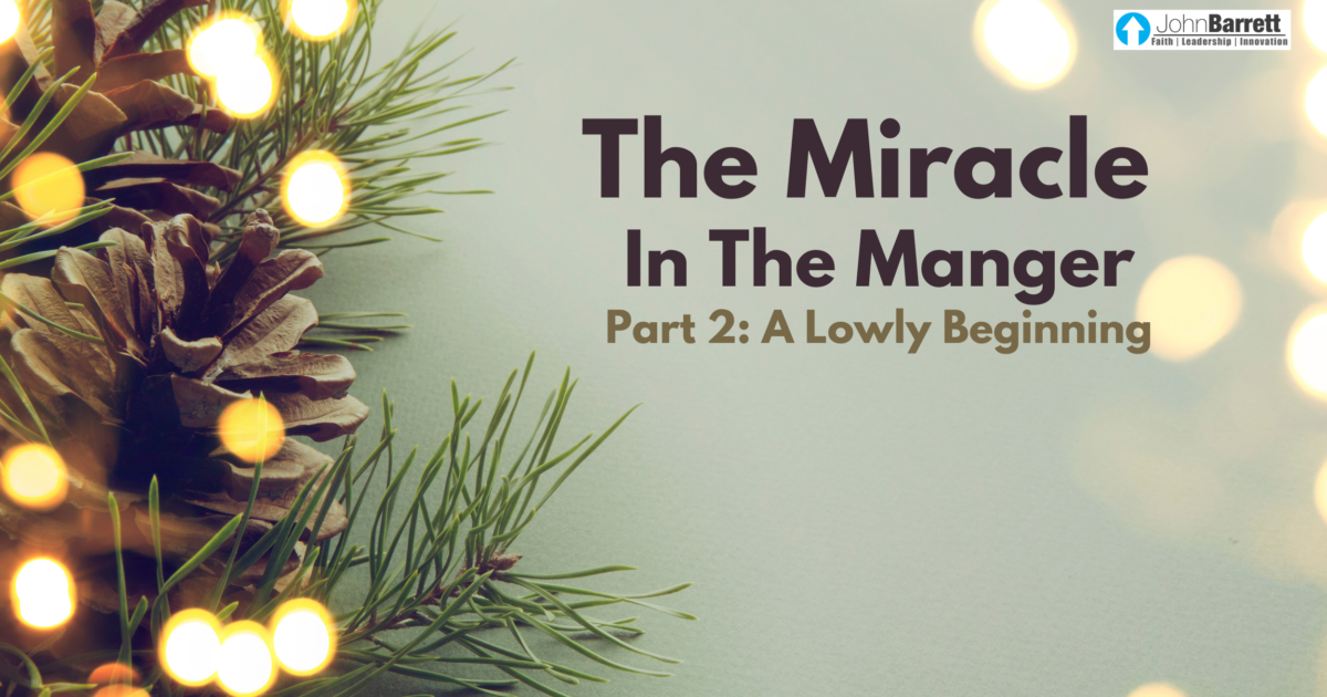 The Miracle In The Manger: Part 2 – A Lowly Beginning | John Barrett Blog