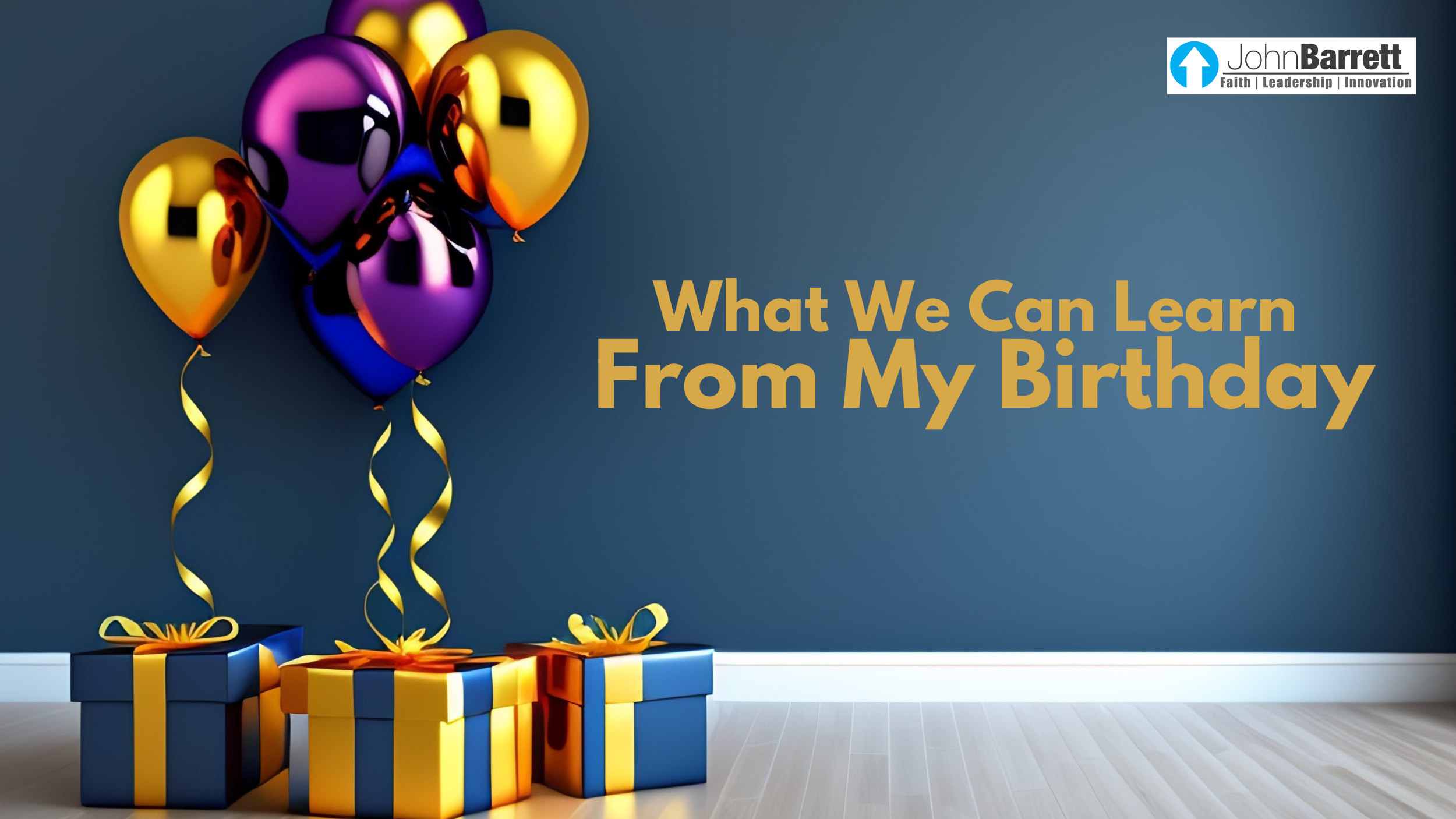 What We Can Learn From My Birthday | John Barrett Blog
