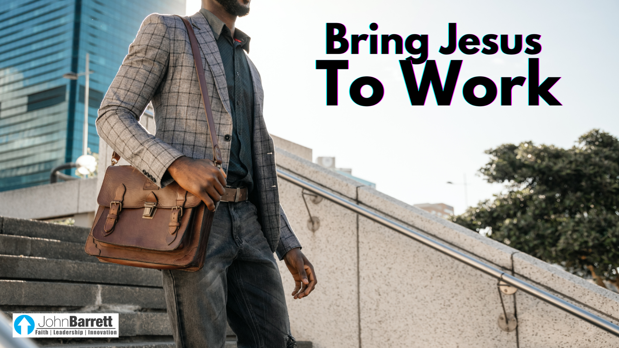 Bring Jesus To Work | John Barrett Blog