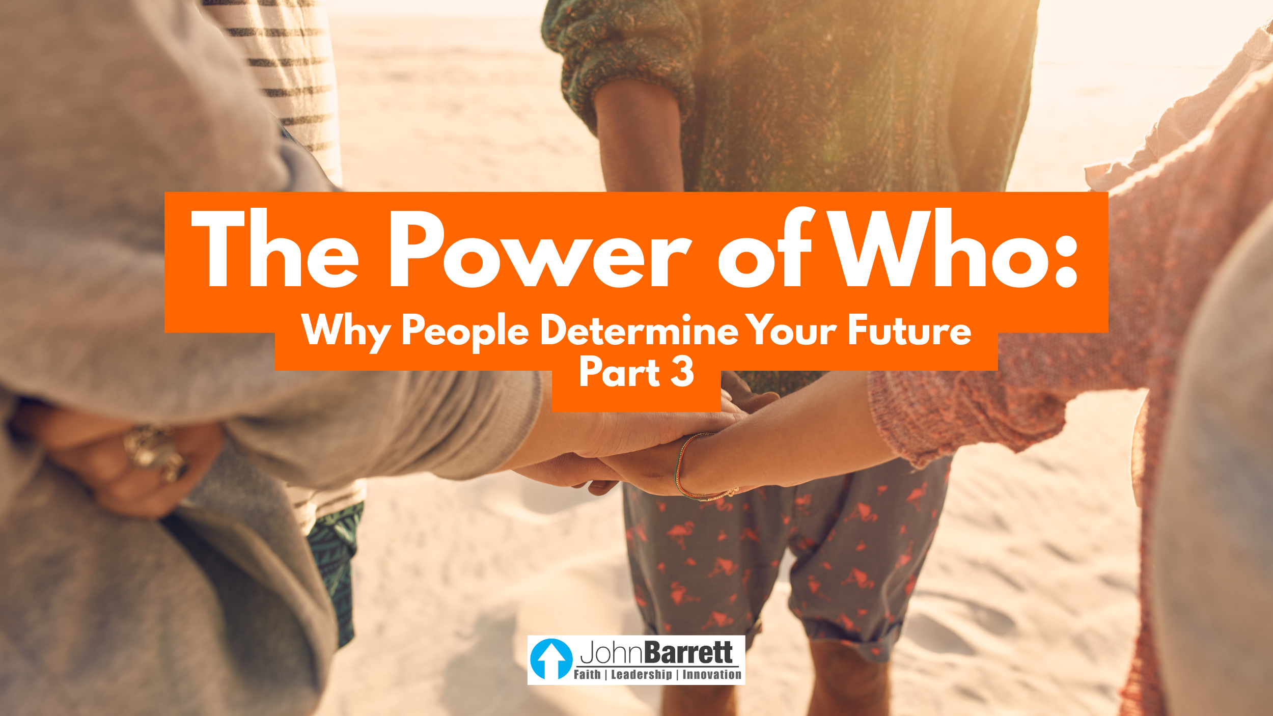 The Power of Who: Why People Determine Your Future – Part 3 | John ...