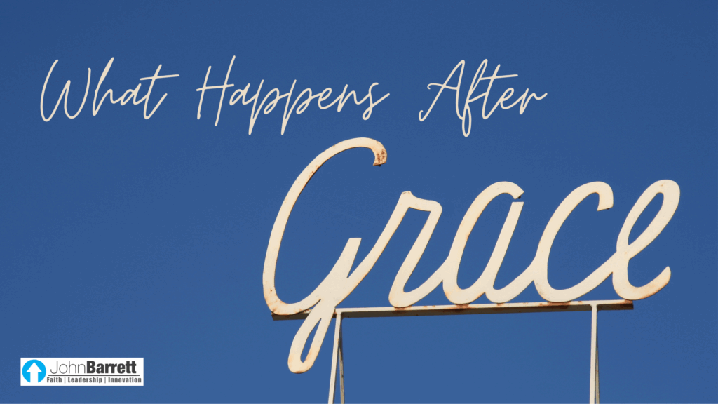 What Happens After Grace? | John Barrett Blog