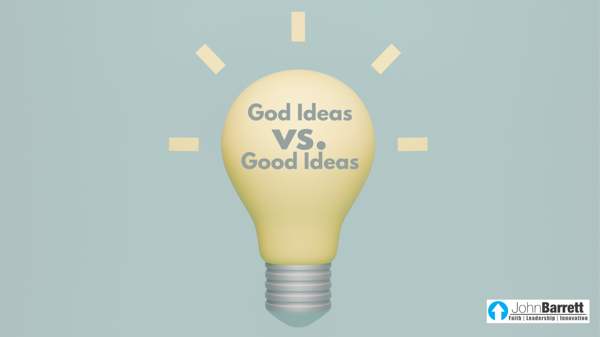 God Ideas vs. Good Ideas | John Barrett Blog